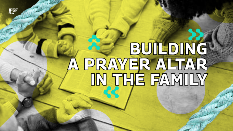 Building A Prayer Altar in The Family – IFGF Global