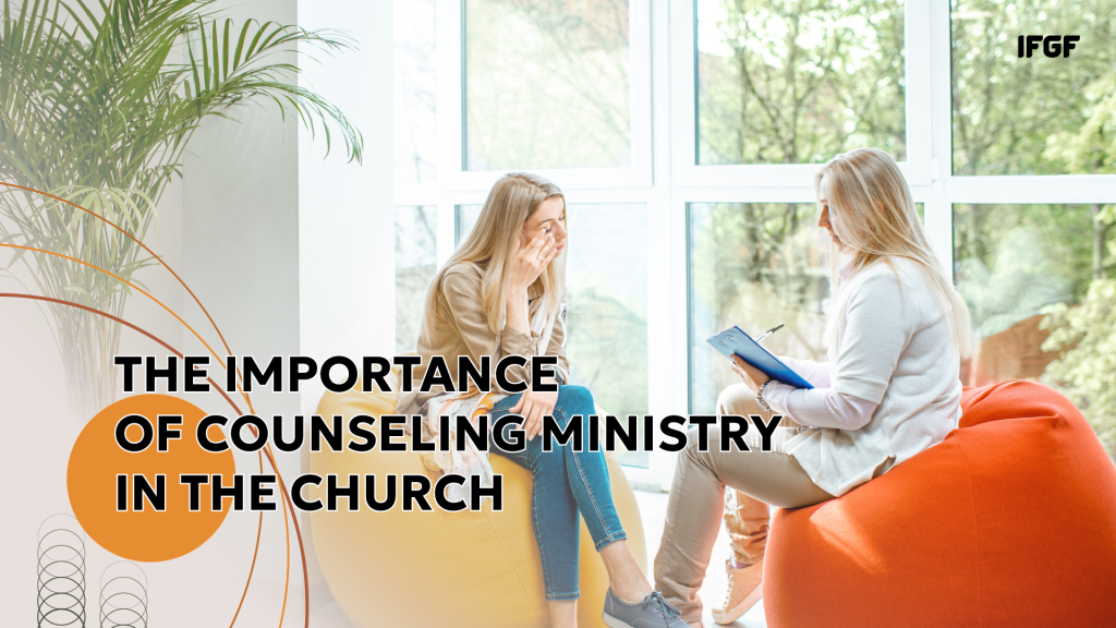 THE IMPORTANCE OF COUNSELING MINISTRY IN THE CHURCH – IFGF Global